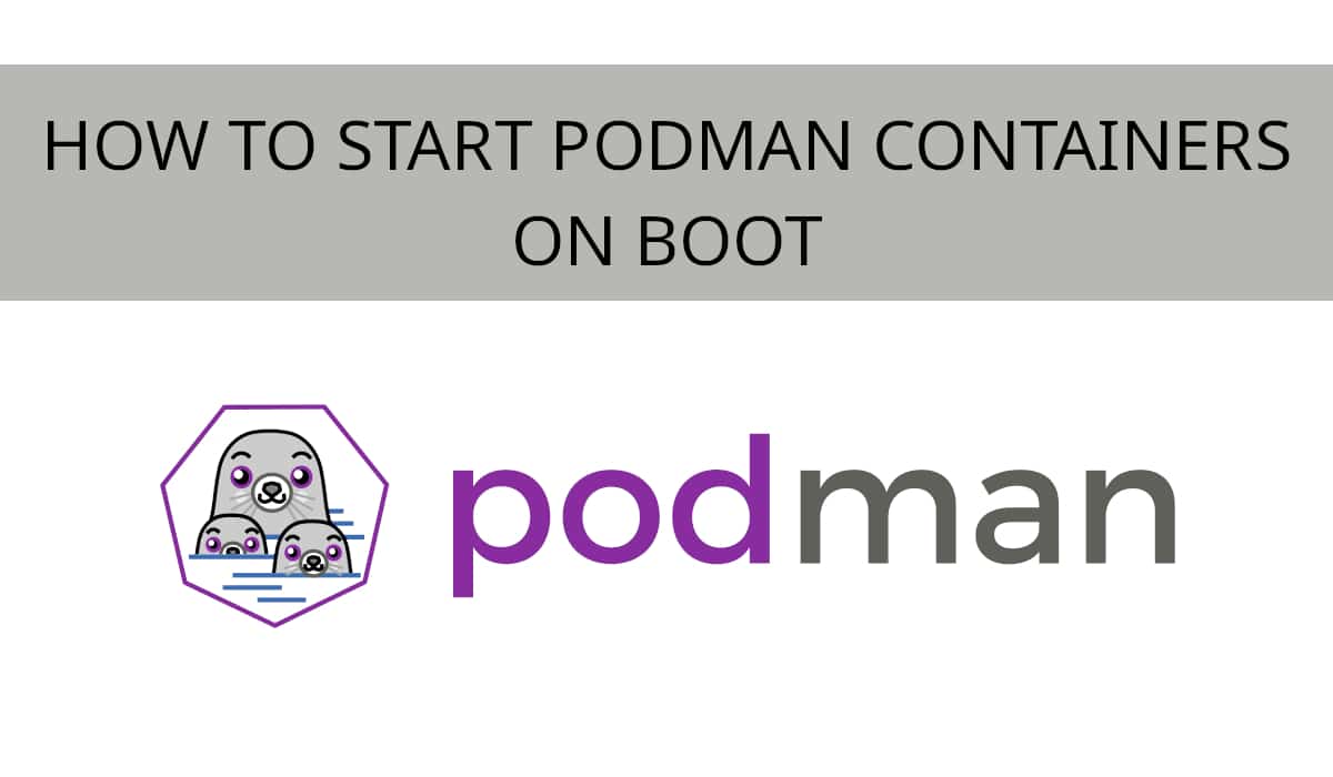 How To Start Podman Containers On Boot Putorius